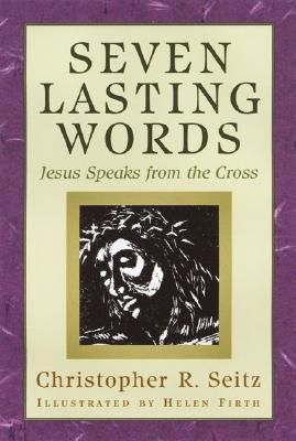 Seven Lasting Words: Jesus Speaks from the Cross by Christopher R ...