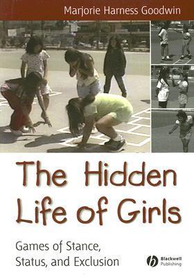 The Hidden Life of Girls: Games of Stance, Status, and Exclusion by ...