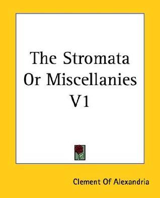 The Stromata Or Miscellanies V1 by Clement of Alexandria | Goodreads
