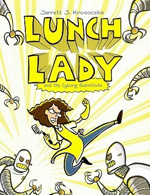 Lunch Lady 1: Lunch Lady and the Cyborg Substitute by Jarrett J ...