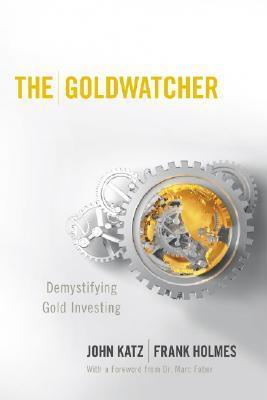 The Goldwatcher: Demystifying Gold Investing by John Katz | Goodreads