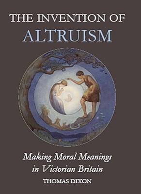 The Invention of Altruism: Making Moral Meanings in Victorian Britain ...