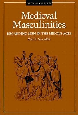 Medieval Masculinities: Regarding Men in the Middle Ages (Volume 7) by ...