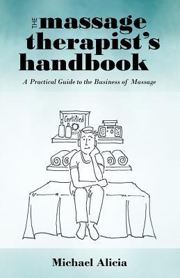 The Massage Therapist's Handbook: A Practical Guide To The Business Of ...