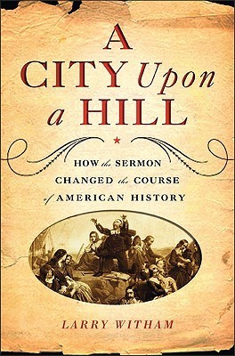 A City Upon a Hill: How the Sermon Changed the Course of American ...