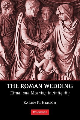 The Roman Wedding: Ritual and Meaning in Antiquity by Karen K. Hersch ...