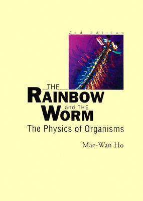 The Rainbow and the Worm: The Physics of Organisms by Mae-Wan Ho ...