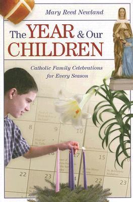 The Year & Our Children: Catholic Family Celebrations for Every Season ...