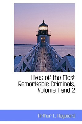 Lives of the Most Remarkable Criminals by Arthur Lawrence Hayward ...