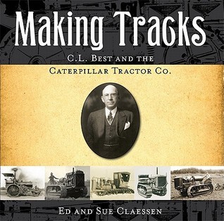 Making Tracks - C.L. Best and the Caterpillar Tractor Co. by Ed ...