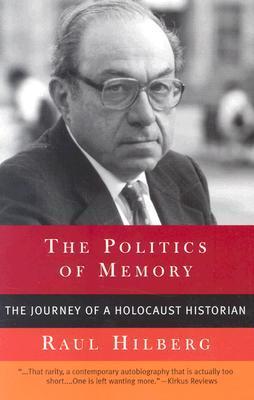 The Politics of Memory: The Journey of a Holocaust Historian by Raul ...