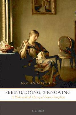 Seeing, Doing, and Knowing: A Philosophical Theory of Sense Perception ...