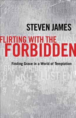 Flirting with the Forbidden: Finding Grace in a World of Temptation by ...