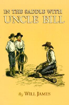 In the Saddle with Uncle Bill (Uncle Bill, #3) by Will James | Goodreads