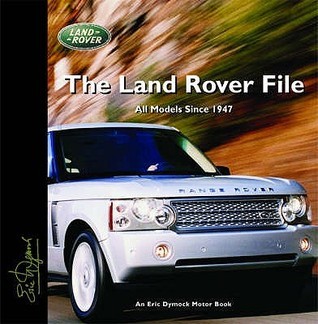 The Land Rover File: All Models Since 1947 by Eric Dymock | Goodreads