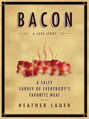 Bacon: A Love Story: A Salty Survey of Everybody's Favorite Meat by ...