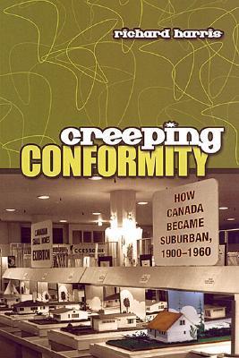 Creeping Conformity: How Canada Became Suburban, 1900-1960 by Richard G ...