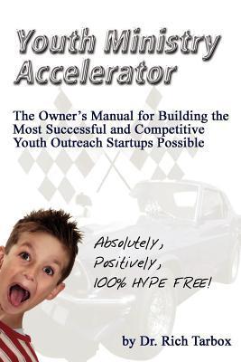Youth Ministry Accelerator The Owner's Manual for Building the Most ...