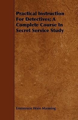 Practical Instruction for Detectives: A Complete Course in Secret ...