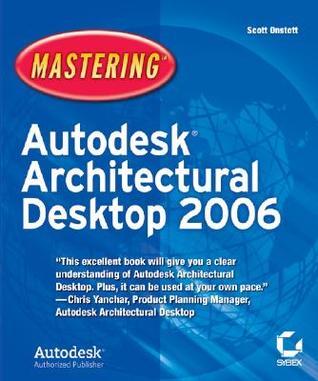 Mastering Autodesk Architectural Desktop 2006 by Scott Onstott | Goodreads