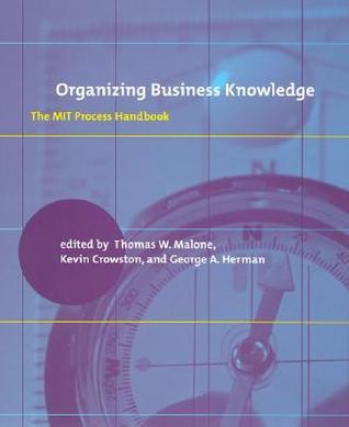 Organizing Business Knowledge: The MIT Process Handbook by Thomas W ...
