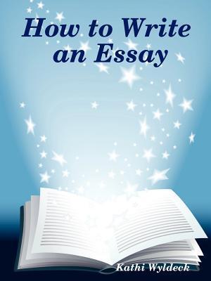 How to Write an Essay by Kathi Wyldeck | Goodreads