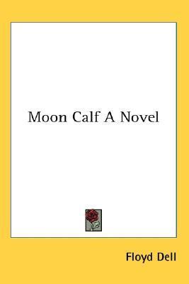 Moon Calf: A Novel by Floyd Dell | Goodreads