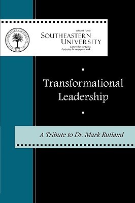 Transformational Leadership : A Tribute to Mark Rutland by Steven ...