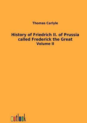 History of Friedrich II. of Prussia called Frederick the Great Volume ...