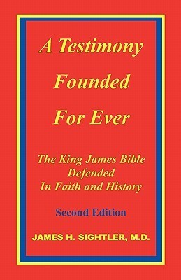 A Testimony Founded Forever: The King James Bible Defended in Faith and ...