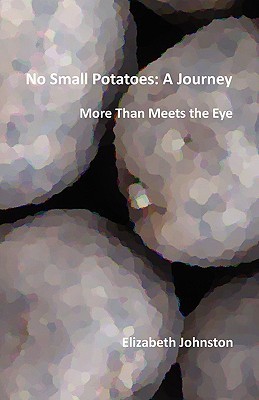 No Small Potatoes: A Journey by Elizabeth Johnston | Goodreads