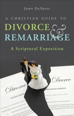 A Christian Guide to Divorce and Remarriage by John DeVries | Goodreads