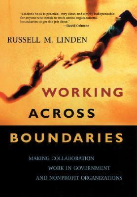 Working Across Boundaries: Making Collaboration Work in Government and ...