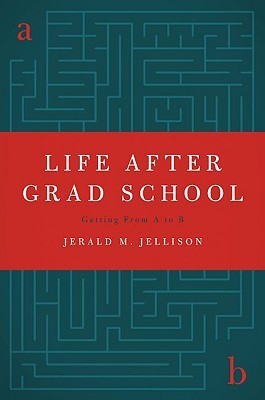 Life After Grad School: Getting From A to B by Jerald M. Jellison ...