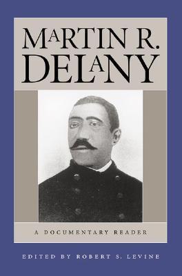 Martin R. Delany: A Documentary Reader by Robert S. Levine | Goodreads