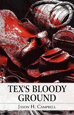 Tex's Bloody Ground by Jason H. Campbell | Goodreads