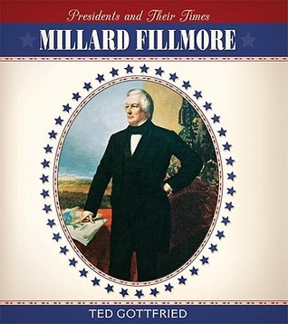 Millard Fillmore (Presidents and Their Times) by Ted Gottfried | Goodreads
