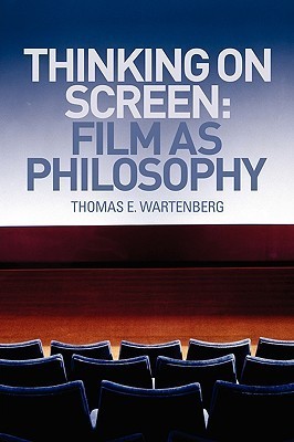 Thinking on Screen: Film as Philosophy by Thomas E. Wartenberg | Goodreads