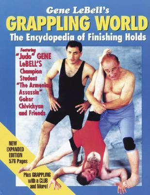 Gene Lebell's Grappling World: The Encyclopedia of Finishing Holds by ...