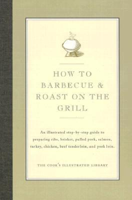 How to Barbecue & Roast on the Grill by Cook's Illustrated | Goodreads