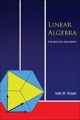 LINEAR ALGEBRA: EXAMPLES AND APPLICATIONS by Alain M. Robert | Goodreads