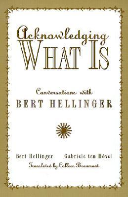 Acknowledging What Is: Conversations With Bert Hellinger by Bert ...