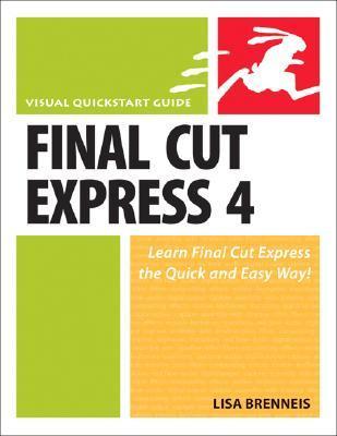 Final Cut Express 4: Visual Quickstart Guide by Lisa Brenneis | Goodreads