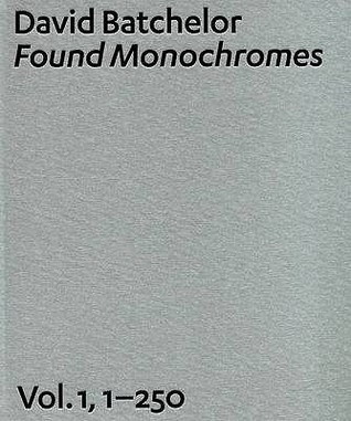 David Batchelor: Found Monochromes by David Batchelor | Goodreads