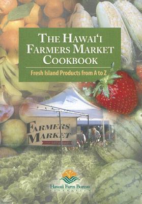 The Hawaii Farmers Market Cookbook: Fresh Island Products from a to Z ...