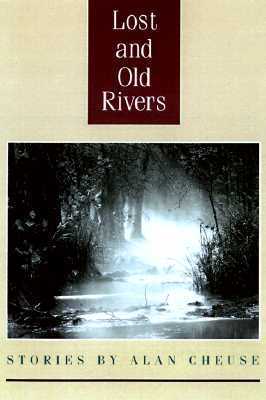 Lost and Old Rivers by Alan Cheuse | Goodreads