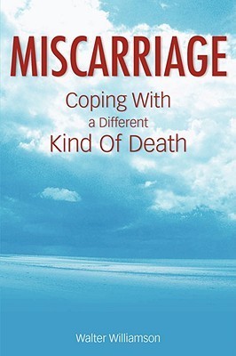 Miscarriage: Coping with a Different Kind of Death by Walter Williamson ...