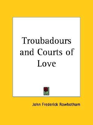 Troubadours and Courts of Love by John Frederick Rowbotham | Goodreads