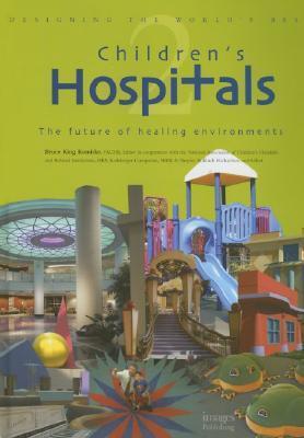 Designing the World's Best: Children's Hospitals 2--The Future of ...