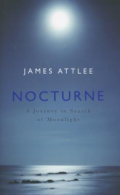 Nocturne: A Journey in Search of Moonlight by James Attlee | Goodreads